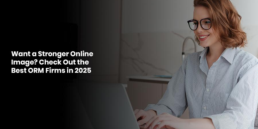 Want a Stronger Online Image? Check Out the Best ORM Firms